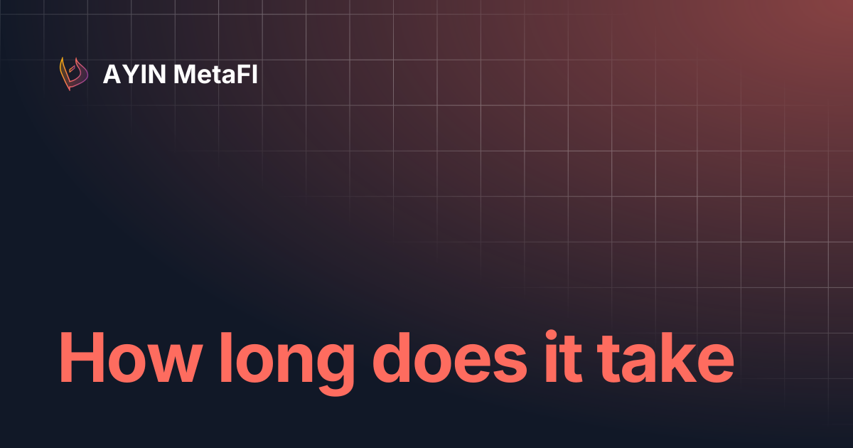 How long does it take | AYIN MetaFI